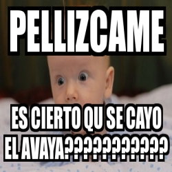 Meme Personalizado - pellizcame es cierto qu se cayo el avaya ...