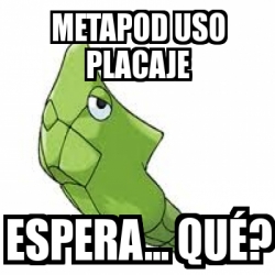 Meme Personalizado - Metapod uso placaje espera... quÃ©? - 3524009