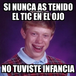Meme Bad Luck Brian - Si nunca as tenido el tic en el ojo NO TUVISTE ...