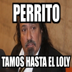 Meme Personalizado - Perrito tamos hasta el loly - 3536819