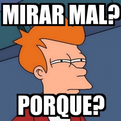 Meme Futurama Fry - Mirar mal? Porque? - 3552488