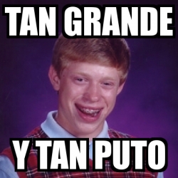 Meme Bad Luck Brian - tan grande y tan puto - 3552784