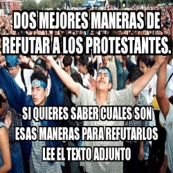 Meme Personalizado - Dos mejores maneras de refutar a los protestantes ...