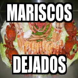 Meme Personalizado - Mariscos dejados - 3559668