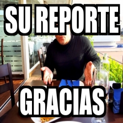 Meme Personalizado - Su reporte gracias - 3561059