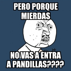 Meme Y U No - pero porque mierdas no vas a entra a pandillas???? - 3565430