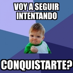 Meme Bebe Exitoso - voy a seguir intentando conquistarte? - 3569229