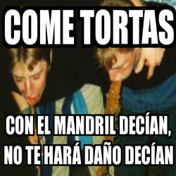 Meme Personalizado - come tortas con el mandril decÃ­an, no te harÃ ...