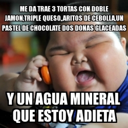 Meme fat chinese kid - me da trae 3 tortas con doble jamon,triple queso ...