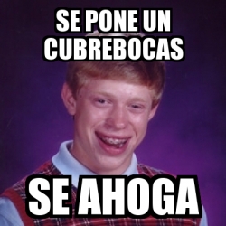 Meme Bad Luck Brian - se pone un cubrebocas se ahoga - 3580947
