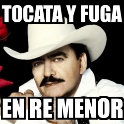Meme Personalizado - tocata y fuga en re MENOR - 3581034