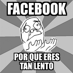 Meme Whyyy - facebook por que eres tan lento - 3582822