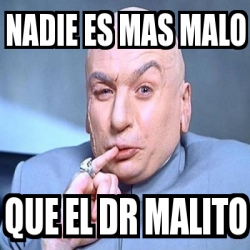 Meme Personalizado - Nadie es mas malo que el dr malito - 3584093