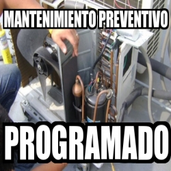 Meme Personalizado - mantenimiento preventivo programado - 3587363