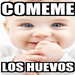 Meme Personalizado - comeme los huevos - 3587913