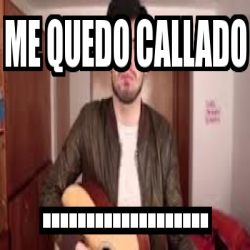 Meme Personalizado - me quedo callado ................... - 3588458