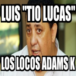 Meme Personalizado - LUIS "TIO LUCAS" LOS LOCOS ADAMS K - 3596098