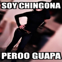 Meme Personalizado - soy chingona peroo guapa - 3063110