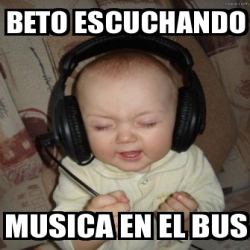 Meme Personalizado - beto escuchando MUSICA EN EL BUS - 3612325