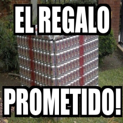 Meme Personalizado - EL REGALO PROMETIDO! - 3614017