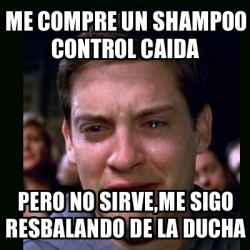 Meme crying peter parker - me compre un shampoo control caida pero no ...