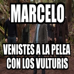 Meme Personalizado - marcelo venistes a la pelea con los vulturis - 3617447