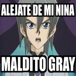 Meme Personalizado - Alejate de mi nina Maldito Gray - 3619092
