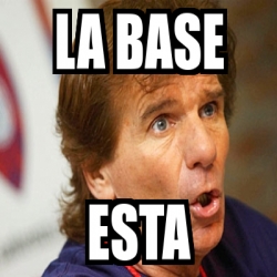 Meme Personalizado - La base esta - 3620920