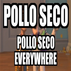 Meme Personalizado - pollo seco pollo seco everywhere - 3623780