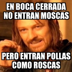 Meme Boromir - en boca cerrada no entran moscas pero entran pollas como ...