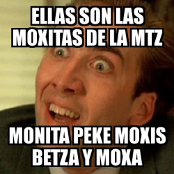 Meme No me digas - ellas son las moxitas de la mtz monita peke moxis ...