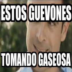 Meme Personalizado - estos guevones tomando gaseosa - 3625861