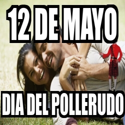 Meme Personalizado - 12 DE MAYO DIA DEL POLLERUDO - 3628746