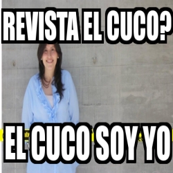 Meme Personalizado - REVISTA EL CUCO? EL CUCO SOY YO - 3631516