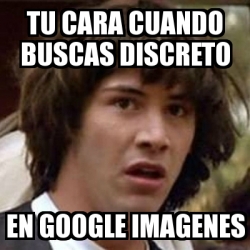 Meme Keanu Reeves - tu cara cuando buscas discreto en google imagenes ...