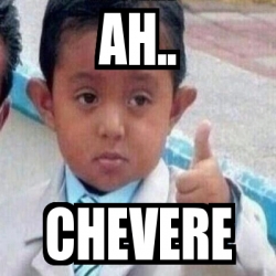 Meme Personalizado - AH.. CHEVERE - 3634885