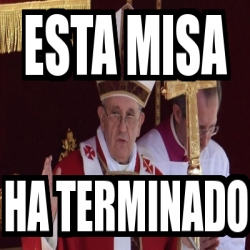 Meme Personalizado - Esta misa ha terminado - 3637000