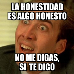 Meme No me digas - La honestidad es algo honesto No me digas, Si te ...