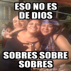 Meme Personalizado - eSO NO ES DE dIOS sOBRES SOBRE SOBRES - 3647381