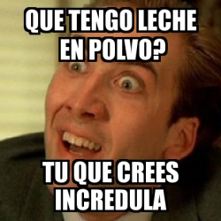 Meme No me digas - que tengo leche en polvo? tu que crees incredula ...