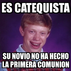 Meme Bad Luck Brian - ES CATEQUISTA su novio no ha hecho la primera ...