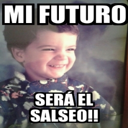Meme Personalizado - mi futuro serÃ¡ el salseo!! - 3656819