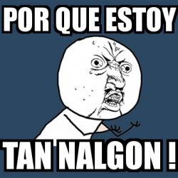 Meme Y U No - por que estoy tan nalgon ! - 3657382