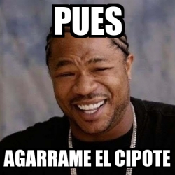 Meme Yo Dawg - pues agarrame el cipote - 3660588
