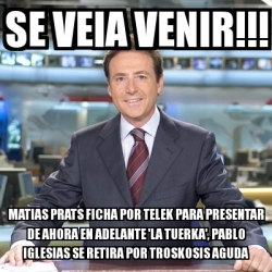 Meme Matias Prats - SE VEIA VENIR!!! MATIAS PRATS FICHA POR TELEK PARA ...