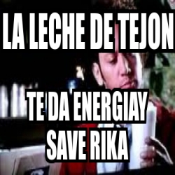 Meme Personalizado - la leche de tejon te da energiay save rika - 3679078