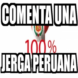 Meme Personalizado - comenta una jerga peruana - 3688155