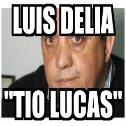 Meme Personalizado - LUIS DELIA "TIO LUCAS" - 3691484