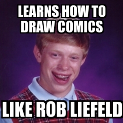 Meme Bad Luck Brian - learns how to draw comics like rob liefeld - 3692915