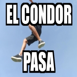 Meme Personalizado - El condor pasa - 3696417